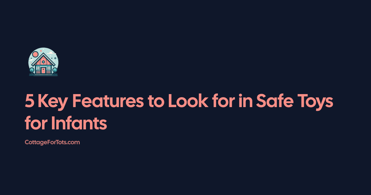 5 Key Features to Look for in Safe Toys for Infants