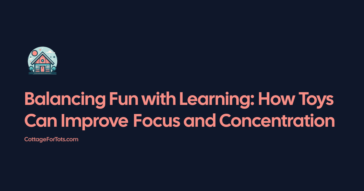 Balancing Fun with Learning: How Toys Can Improve Focus and Concentration