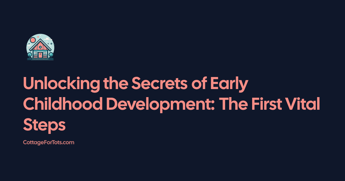 Unlocking the Secrets of Early Childhood Development: The First Vital Steps